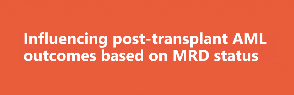 Influencing post-transplant AML outcomes based on MRD status | VJHemOnc